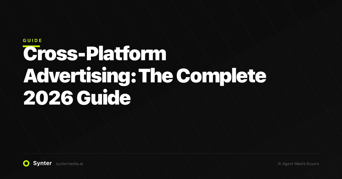 Cross-Platform Advertising: The Complete 2026 Guide | Synter